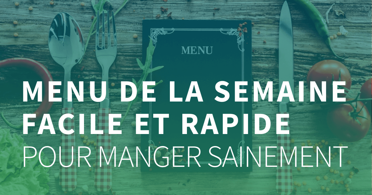Menu de la semaine facile et rapide, pour manger sainement